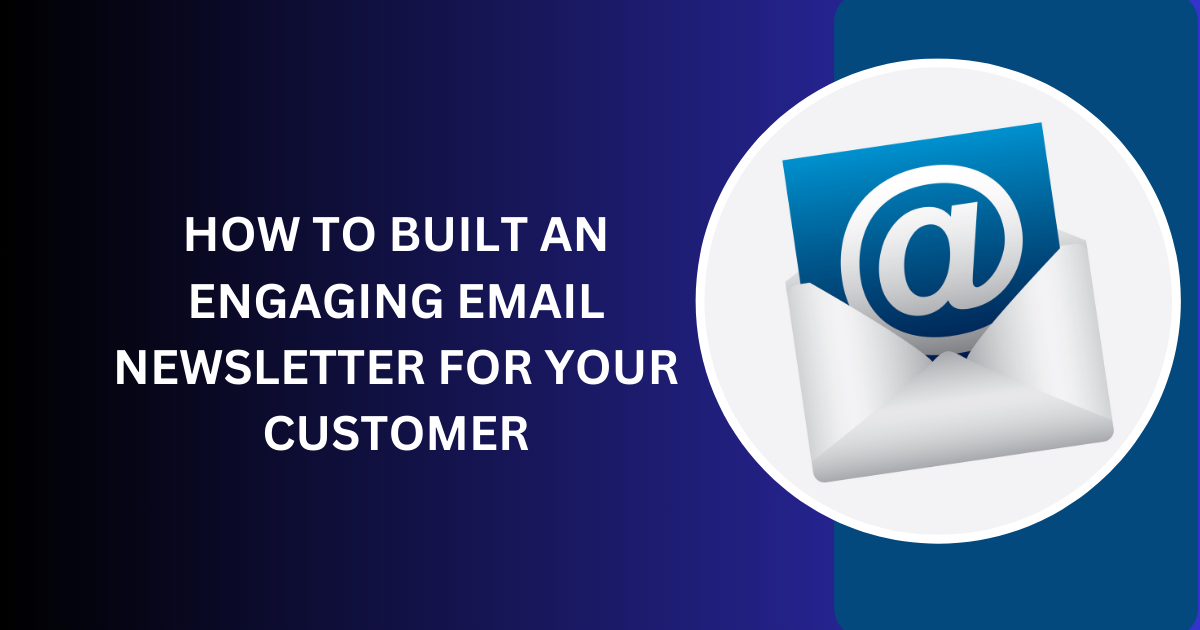 How to Build an Engaging Email Newsletter for Your Customers - InfyMailer